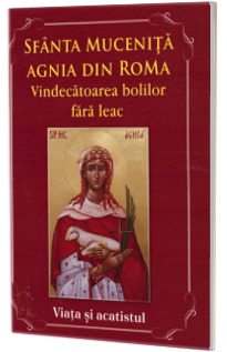 Sfanta Mucenita Agnia din Roma - Vindecatoarea bolilor fara leac. Viata ...